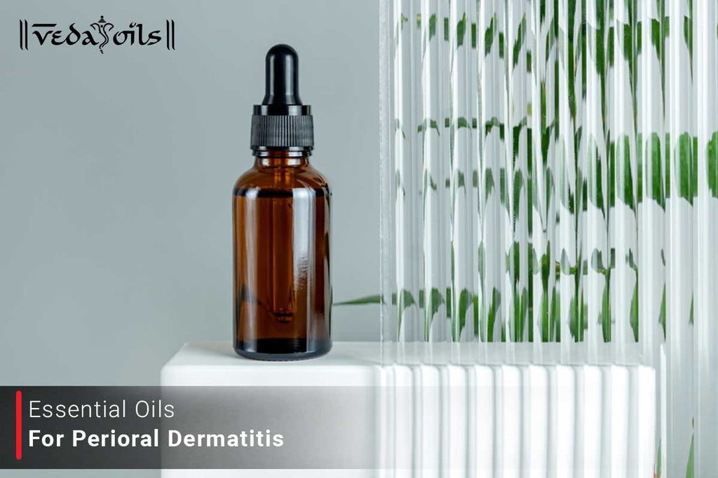 8 Best Essential Oils For Perioral Dermatitis – VedaOils